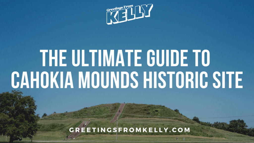 The Ultimate Guide to Visiting Cahokia Mounds Historic Site - Greetings ...